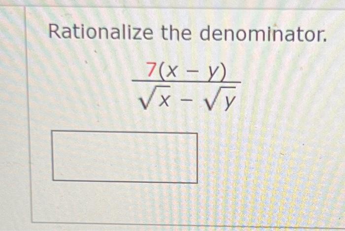 Solved Rationalize the denominator. x−y7(x−y) | Chegg.com