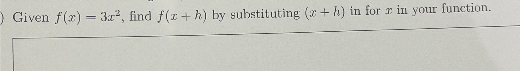 Solved Given f(x)=3x2, ﻿find f(x+h) ﻿by substituting (x+h) | Chegg.com