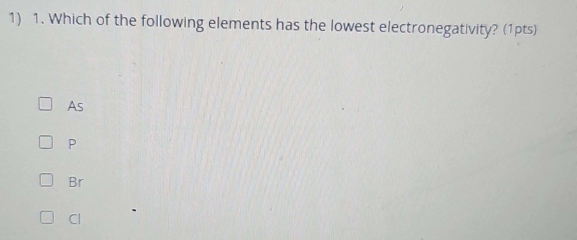 Solved 1) 1. Which of the following elements has the lowest | Chegg.com