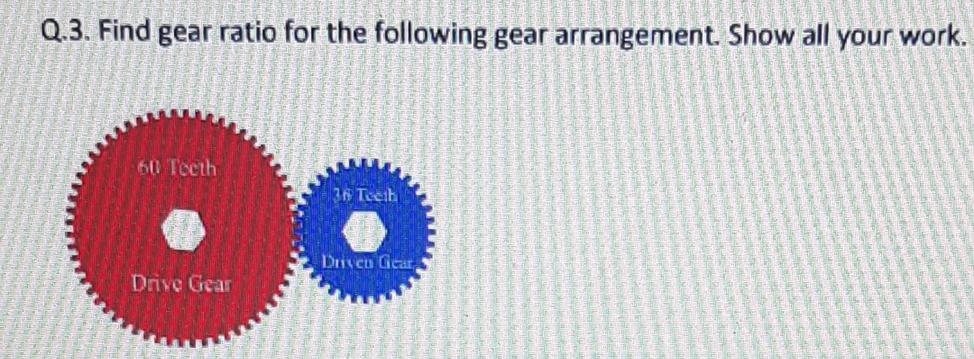 Solved ben Q.3. Find gear ratio for the following gear | Chegg.com