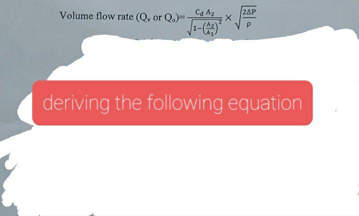Solved Volume flow rate (Q, or Q.)= Ca A₂ 2ΔΡ Х deriving the | Chegg.com
