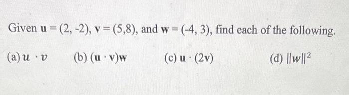 Solved Given u=(2,−2),v=(5,8), and w=(−4,3), find each of | Chegg.com