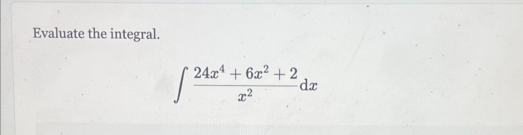 Solved Evaluate the integral.∫﻿﻿24x4+6x2+2x2dx | Chegg.com