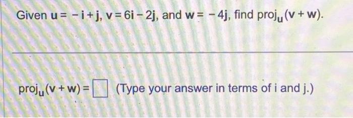 Solved Given u=−i+j,v=6i−2j, and w=−4j, find proju(v+w). | Chegg.com