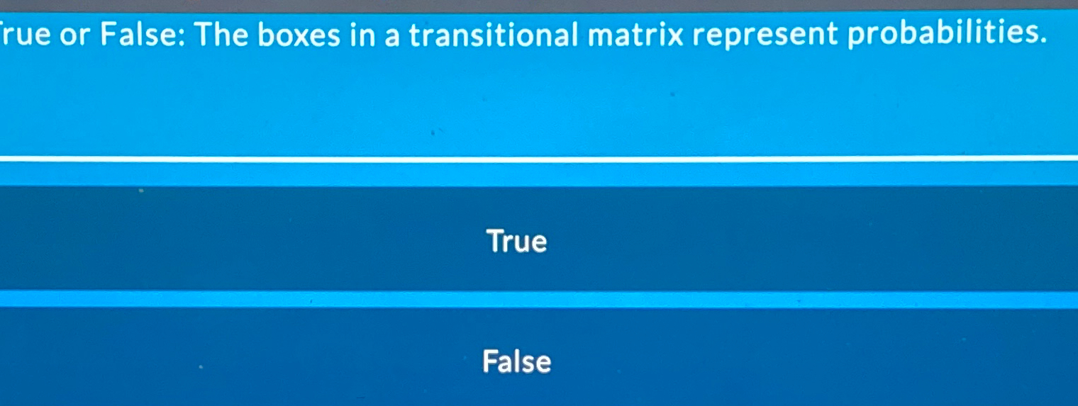 Solved rue or False: The boxes in a transitional matrix | Chegg.com