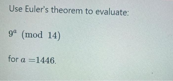 Solved Use Euler's theorem to evaluate: ga (mod 14) for | Chegg.com
