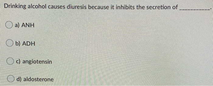 Solved Drinking alcohol causes diuresis because it inhibits | Chegg.com