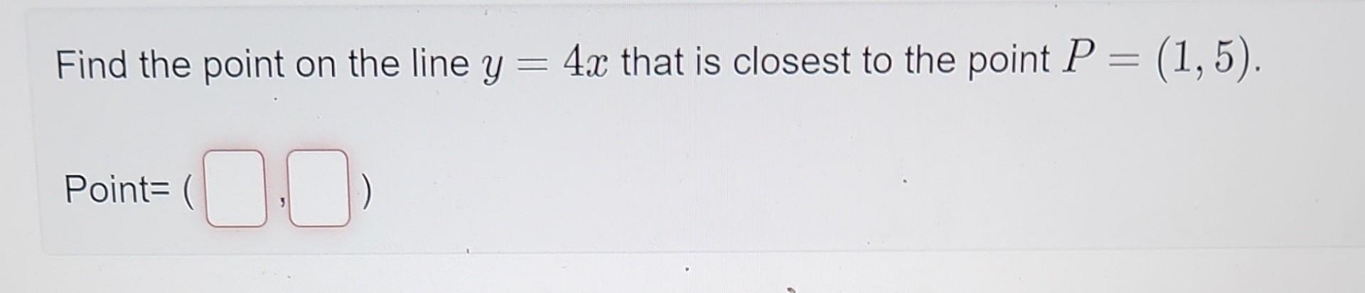 Solved Find the point on the line y=4x that is closest to | Chegg.com