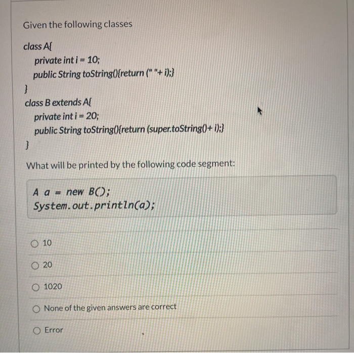 Solved Given the following classes class A{ private int i = | Chegg.com