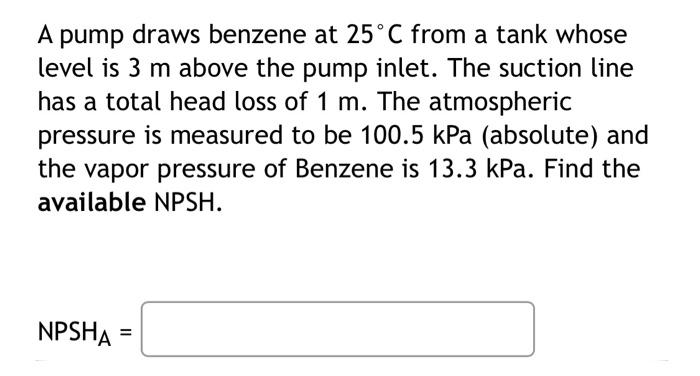 Solved A pump draws benzene at 25°C from a tank whose level | Chegg.com