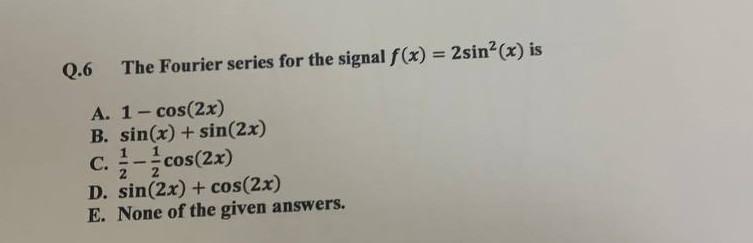 Solved Q.6 The Fourier series for the signal f(x)=2sin2(x) | Chegg.com
