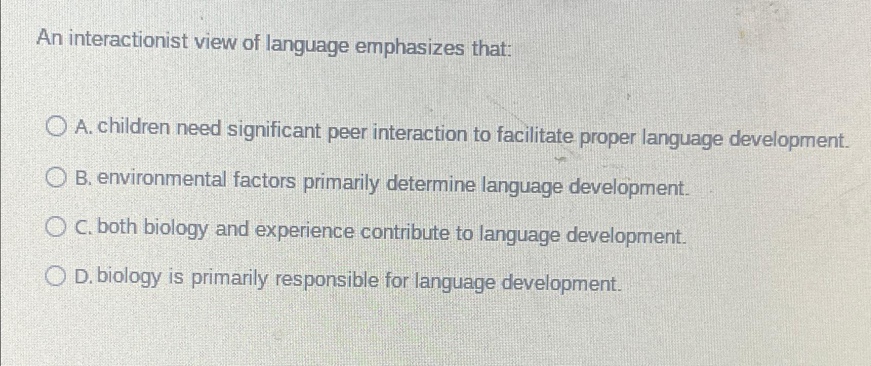 Solved An interactionist view of language emphasizes that:A. | Chegg.com