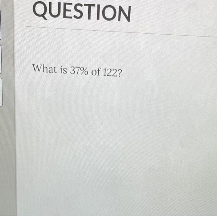 Solved What is 37% of 122? | Chegg.com
