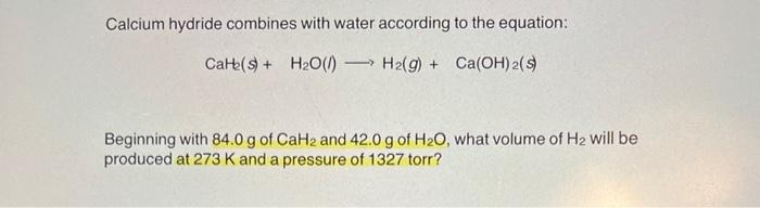 Solved Calcium hydride combines with water according to the | Chegg.com