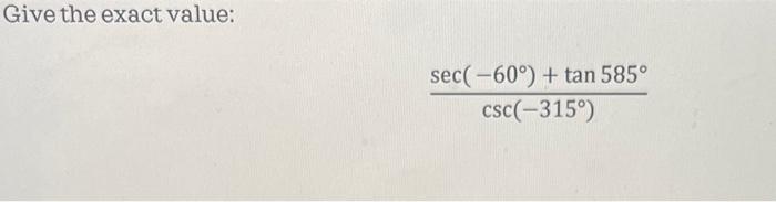 Solved Give the exact value: sec( -60°) + tan 585° | Chegg.com