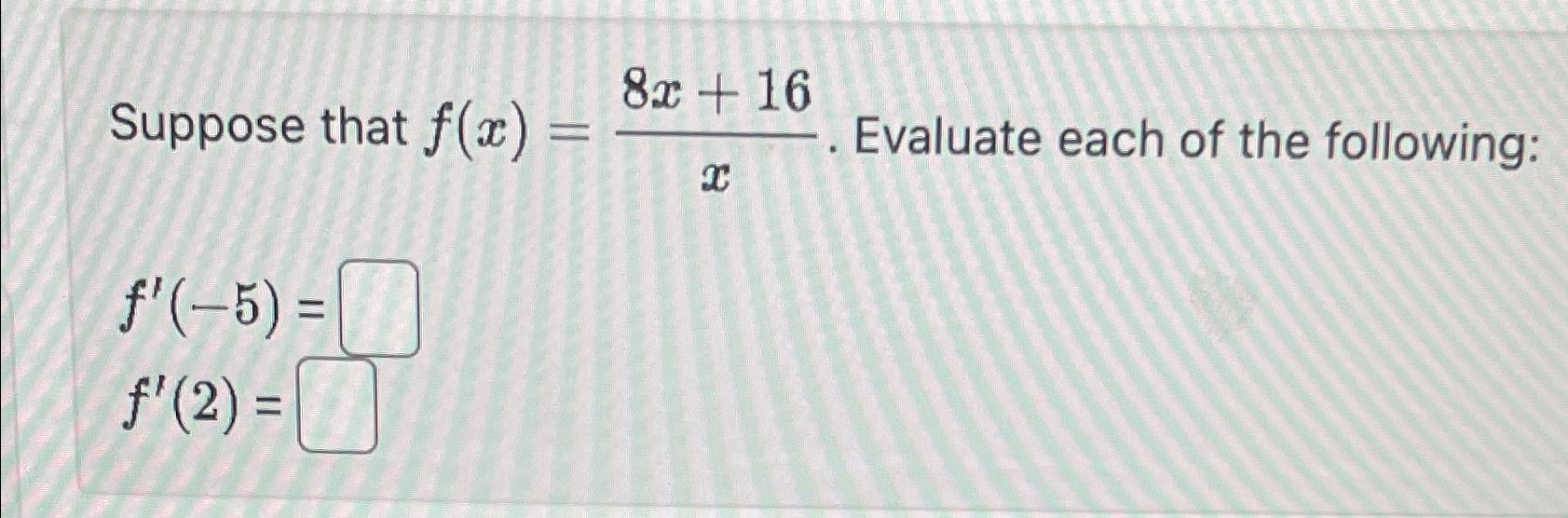Solved Suppose that f(x)=8x+16x. ﻿Evaluate each of the | Chegg.com