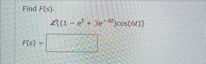 Solved Find F(s). L{(1−et+3e−4t)cos(6t)}F(s)= | Chegg.com