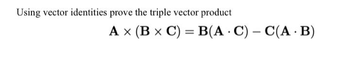 Solved Using vector identities prove the triple vector | Chegg.com