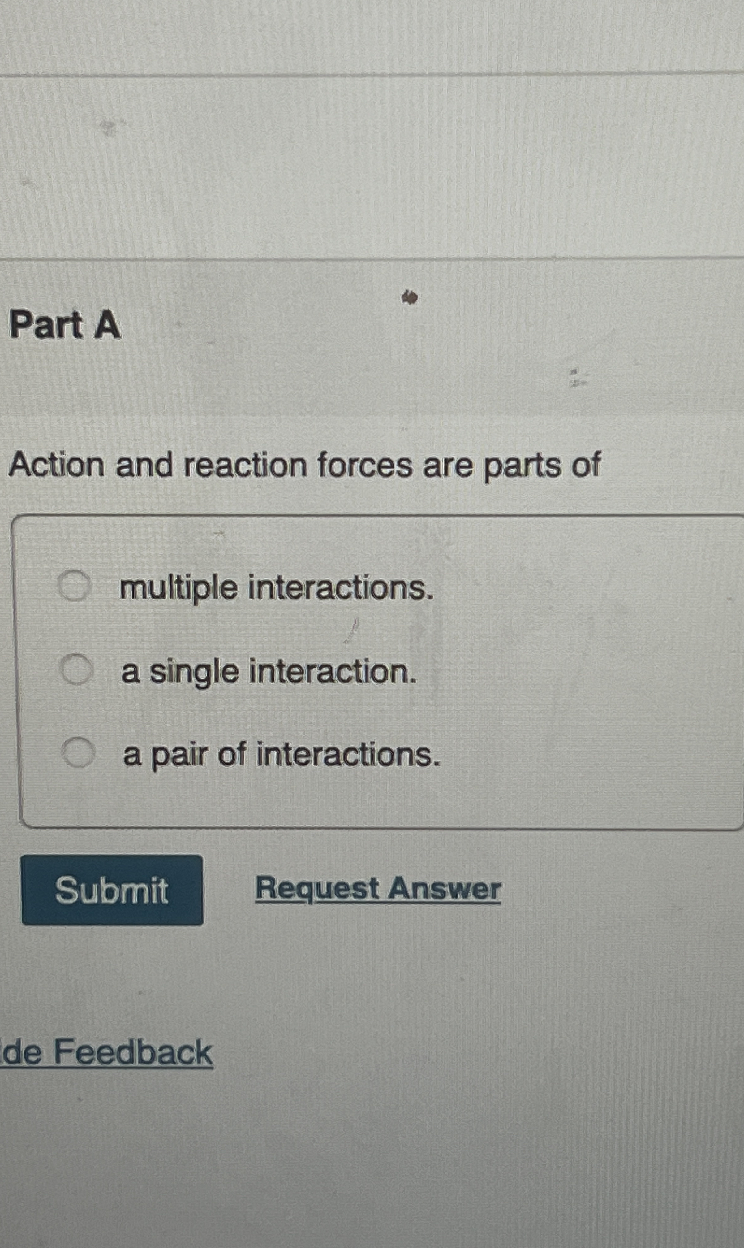 Part AAction and reaction forces are parts ofmultiple | Chegg.com