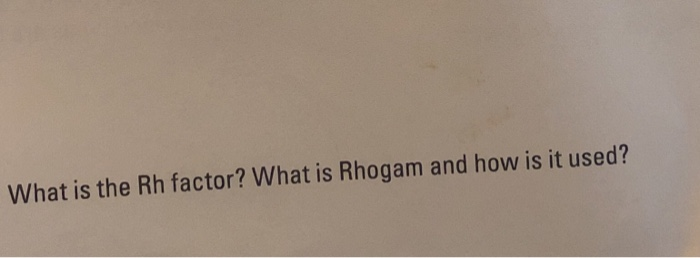 Solved What is the Rh factor? What is Rhogam and how is it | Chegg.com