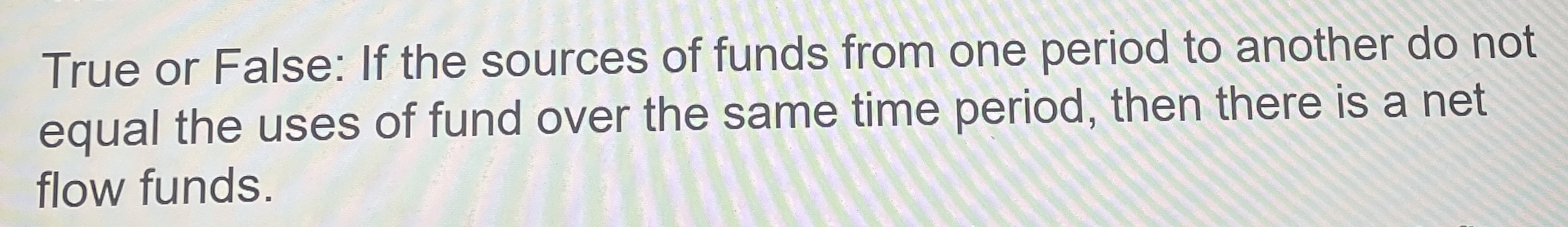 Solved True or False: If the sources of funds from one | Chegg.com