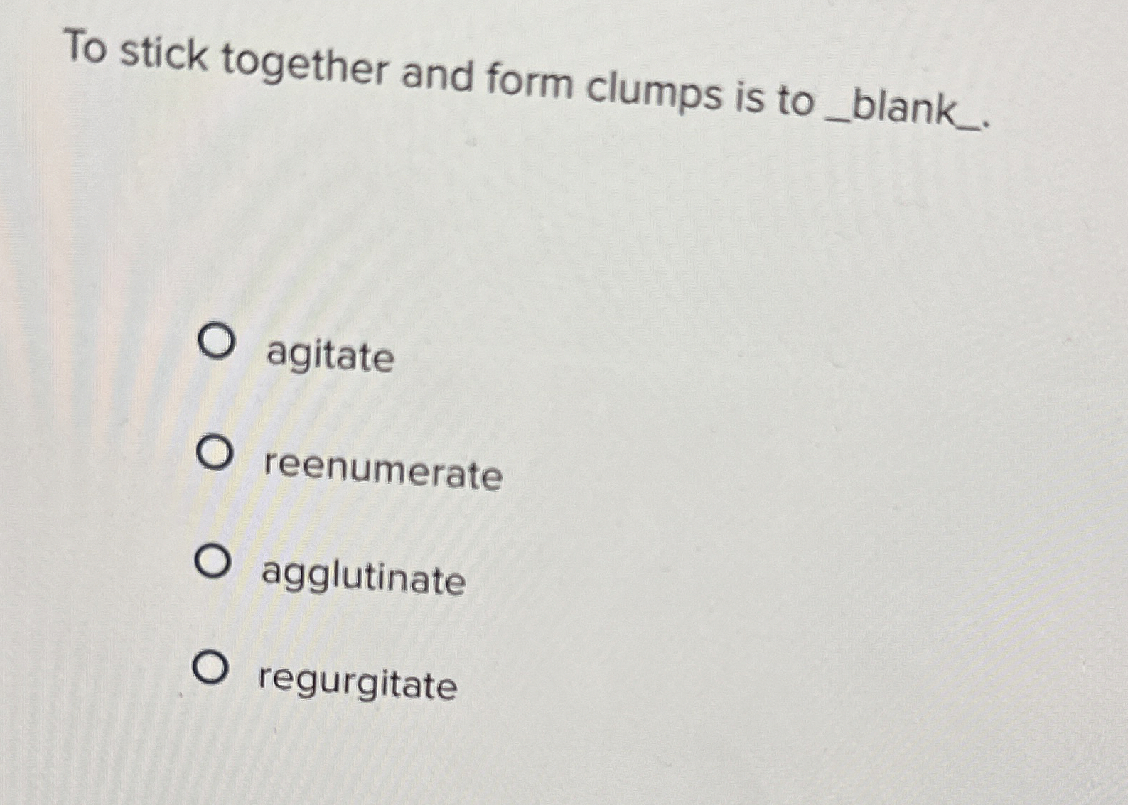 Solved To stick together and form clumps is to | Chegg.com