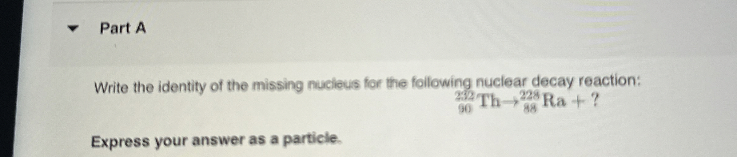 Solved Part AWrite the identity of the missing nucleus for | Chegg.com