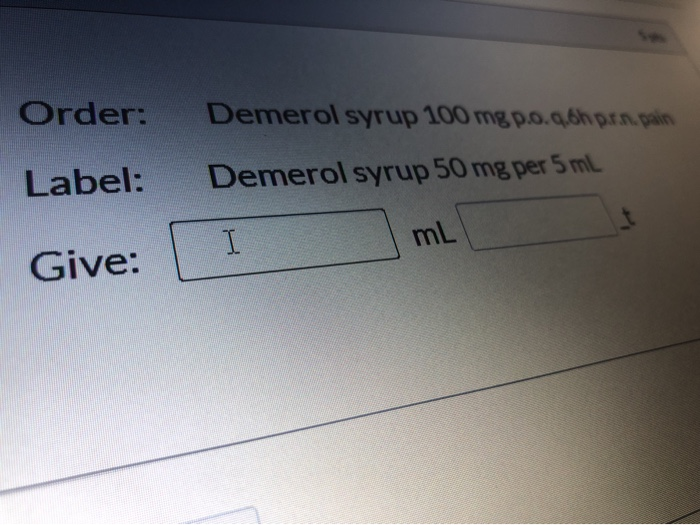 Solved Order: Demerol syrup 100 mgp.o.q.bhpan pain Label: | Chegg.com