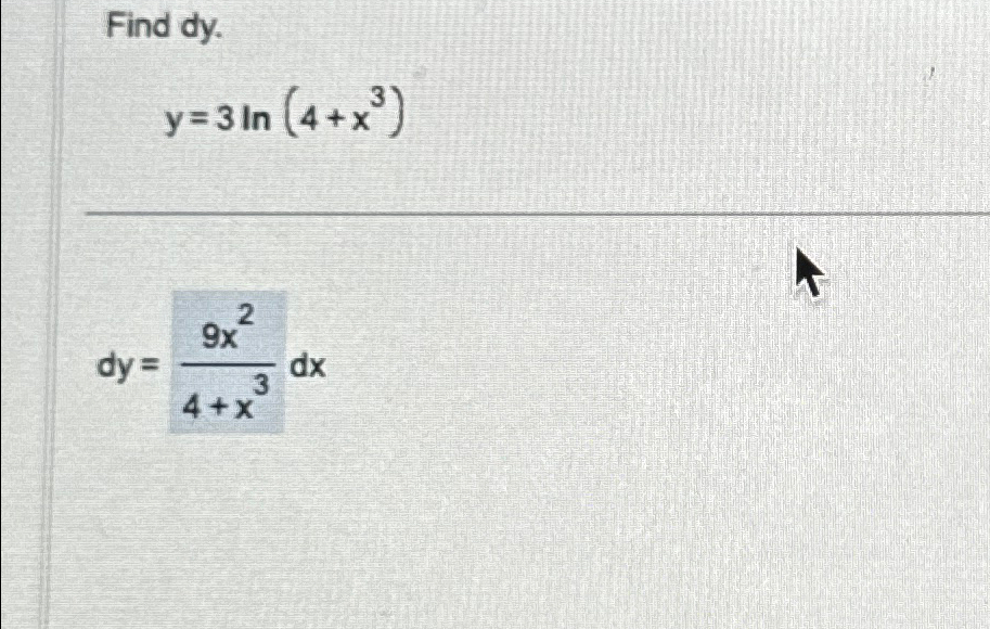 Solved Find dy.y=3ln(4+x3)dy=9x24+x3dx | Chegg.com