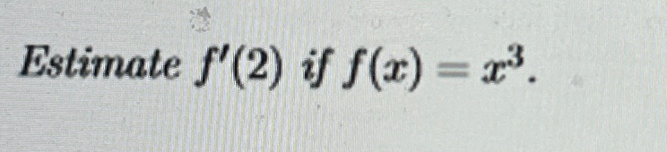 Solved Estimate f'(2) ﻿if f(x)=x3. | Chegg.com