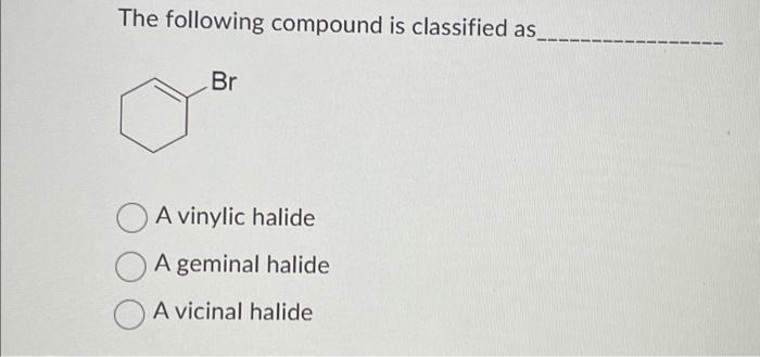Solved The following compound is classified as A vinylic | Chegg.com