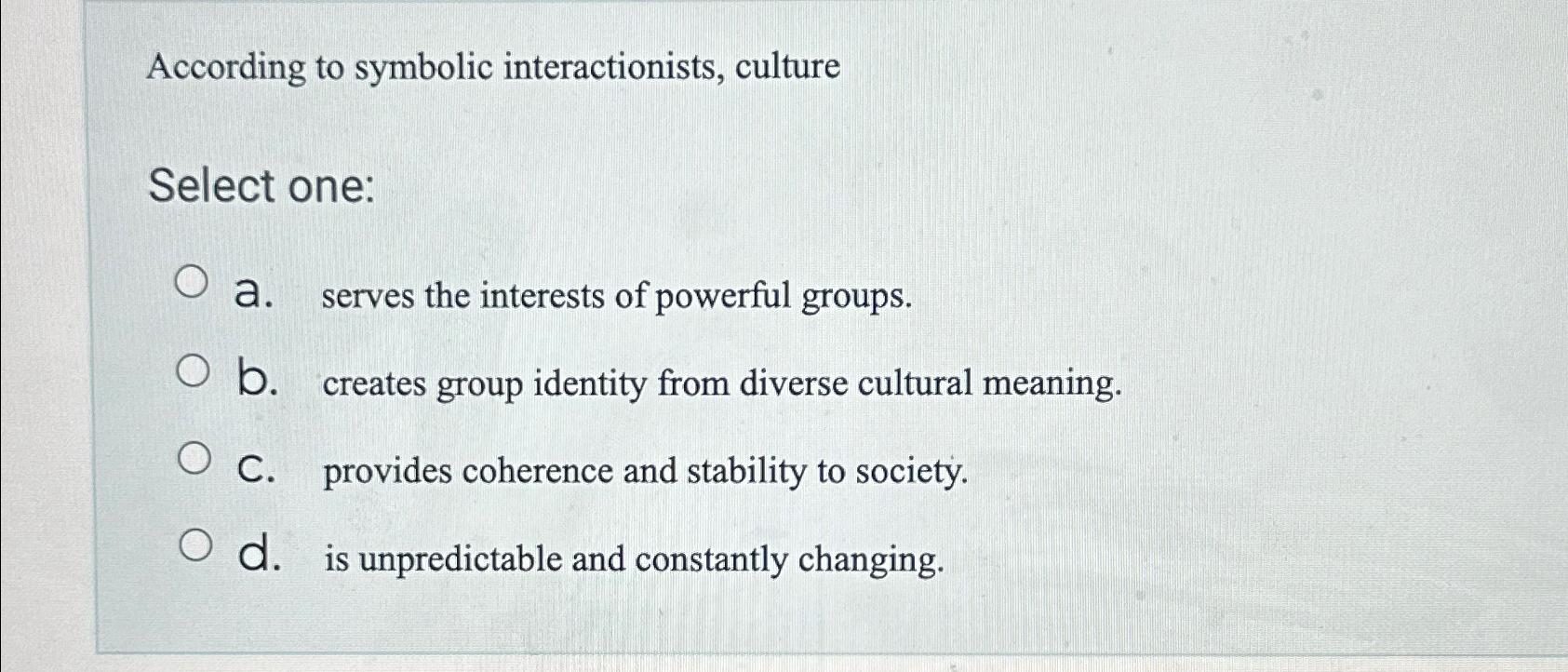 Solved According to symbolic interactionists, cultureSelect | Chegg.com