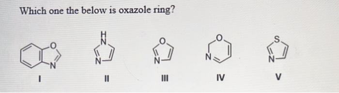 Solved Which one the below is oxazole ring? N 1 11 III IV V | Chegg.com