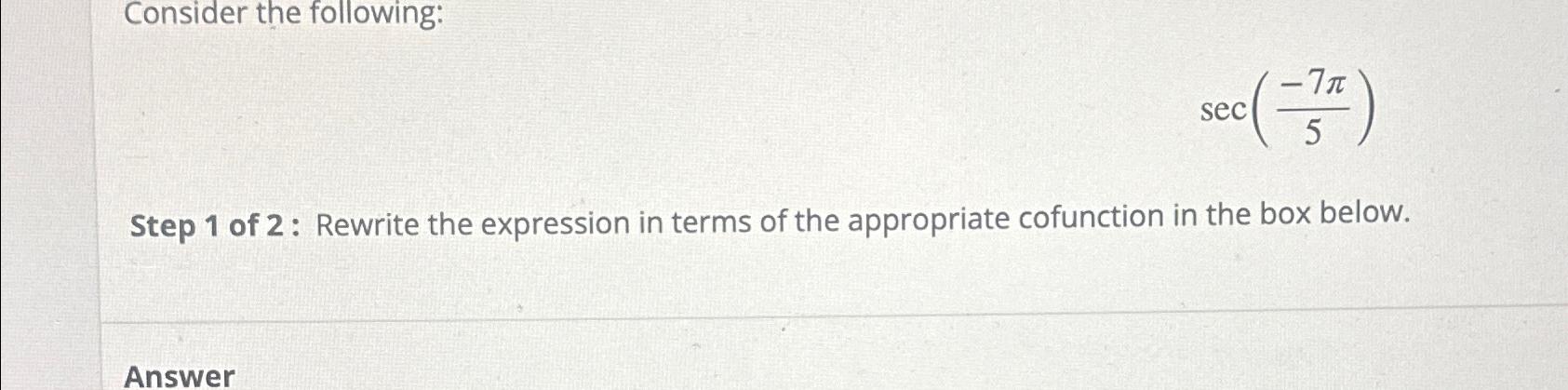 Solved Consider the following:sec(-7π5)Step 1 ﻿of 2: Rewrite | Chegg.com
