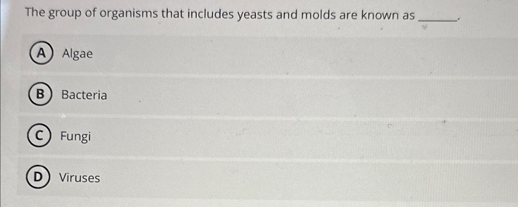Solved The group of organisms that includes yeasts and molds | Chegg.com
