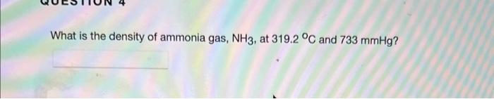 Solved What is the density of ammonia gas, NH3, at 319.2∘C | Chegg.com
