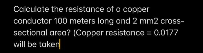 Solved Calculate the resistance of a copper conductor 100 | Chegg.com