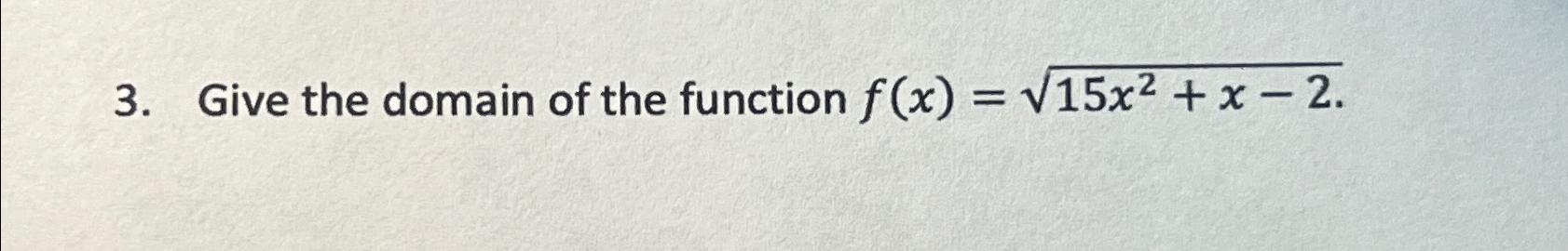 Solved Give the domain of the function f(x)=15x2+x-22. | Chegg.com