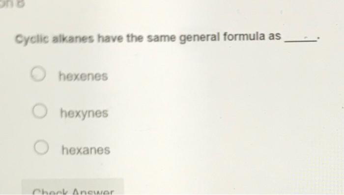 Solved Cyclic alkanes have the same general formula as ____. | Chegg.com