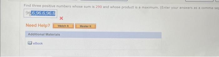 Solved Find three positive numbers whose sum is 290 and | Chegg.com
