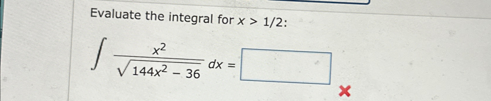 Solved Evaluate the integral for x>12 ﻿:∫﻿﻿x2144x2-362dx= | Chegg.com