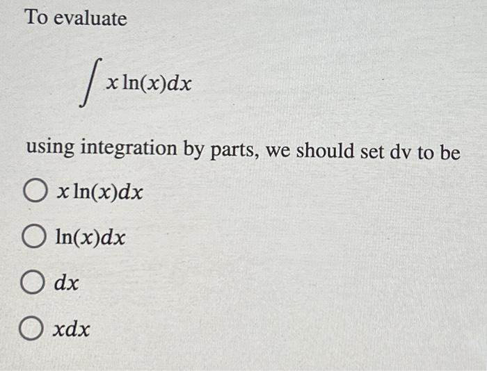 Solved To evaluate ∫xln(x)dx using integration by parts, we | Chegg.com
