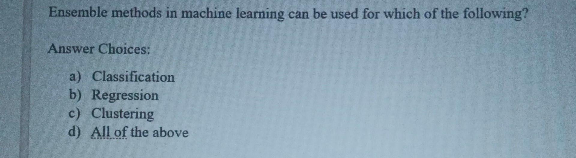Solved Ensemble methods in machine learning can be used for | Chegg.com