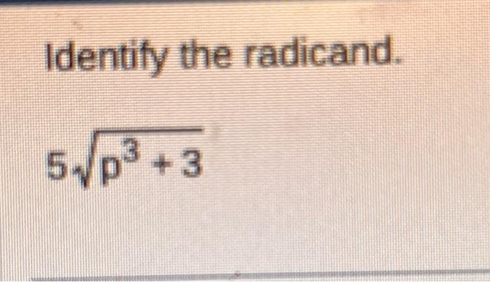 Solved Identify the radicand. 5p3+3 | Chegg.com