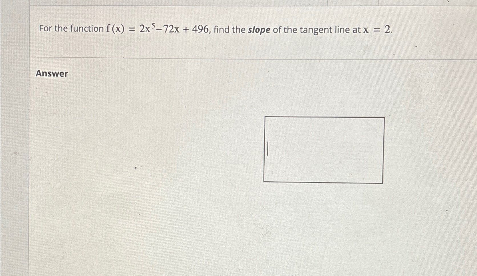 Solved For the function f(x)=2x5-72x+496, ﻿find the slope of | Chegg.com