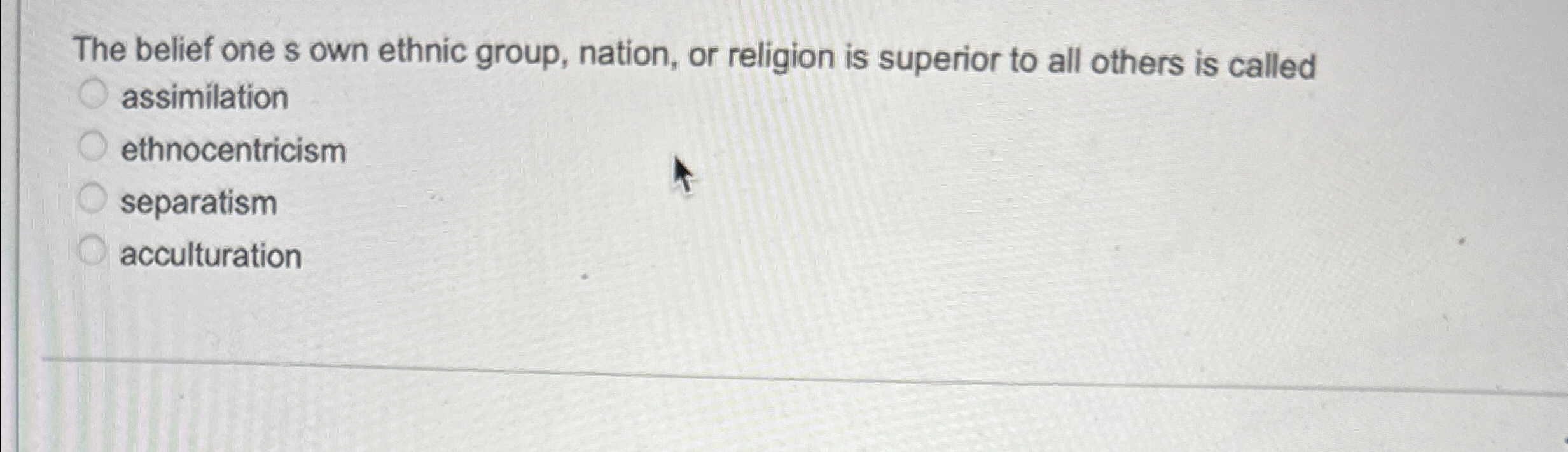 Solved The belief one s own ethnic group, nation, or | Chegg.com