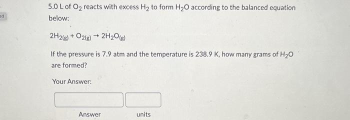 Solved 5.0 L of O2 reacts with excess H2 to form H2O | Chegg.com