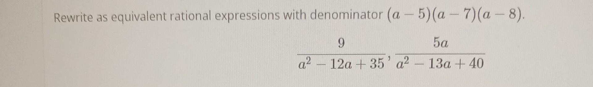Solved Rewrite as equivalent rational expressions with | Chegg.com
