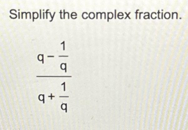 Solved Simplify the complex fraction.q-1qq+1q | Chegg.com