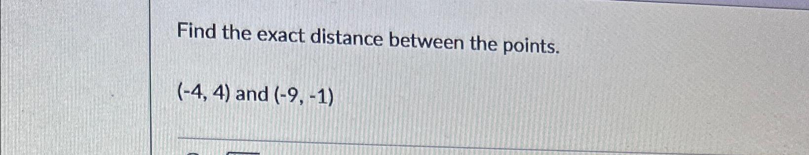 Solved Find the exact distance between the points.(-4,4) | Chegg.com